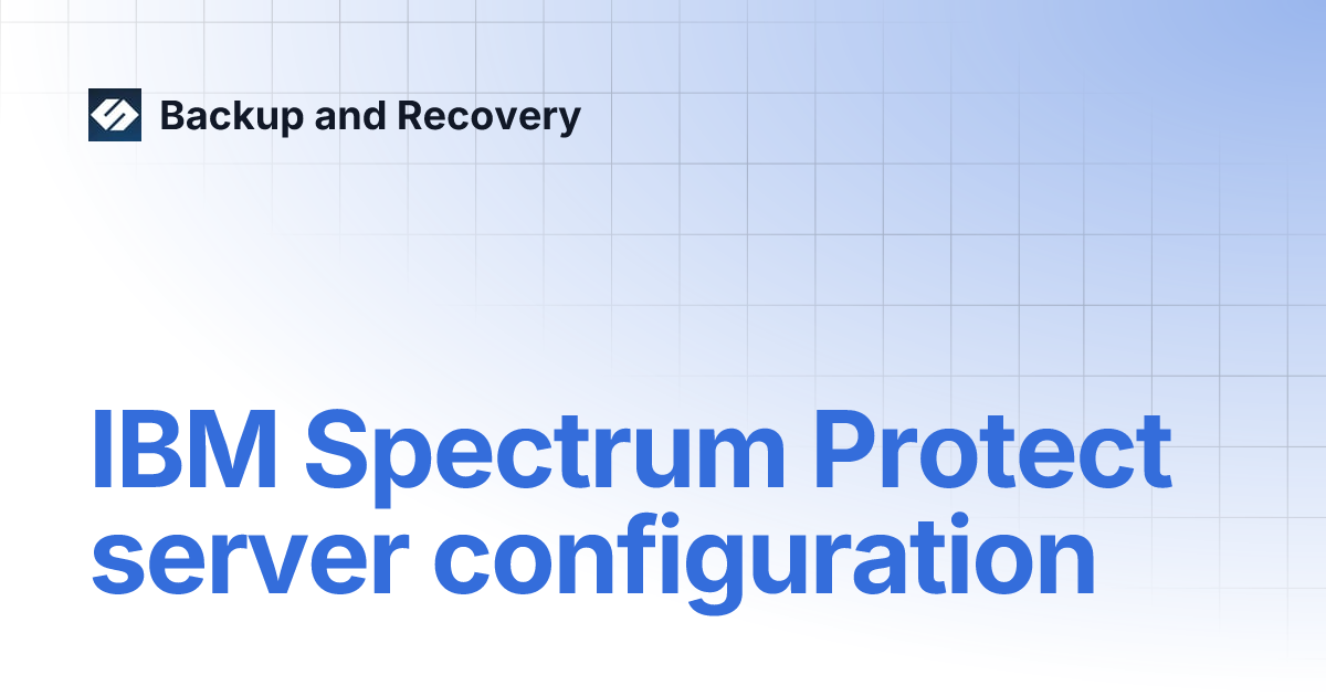 IBM Spectrum Protect server configuration | Backup and Recovery