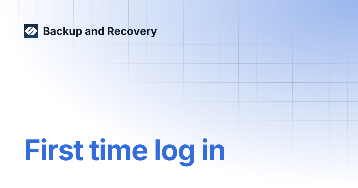 First time log in | Backup and Recovery