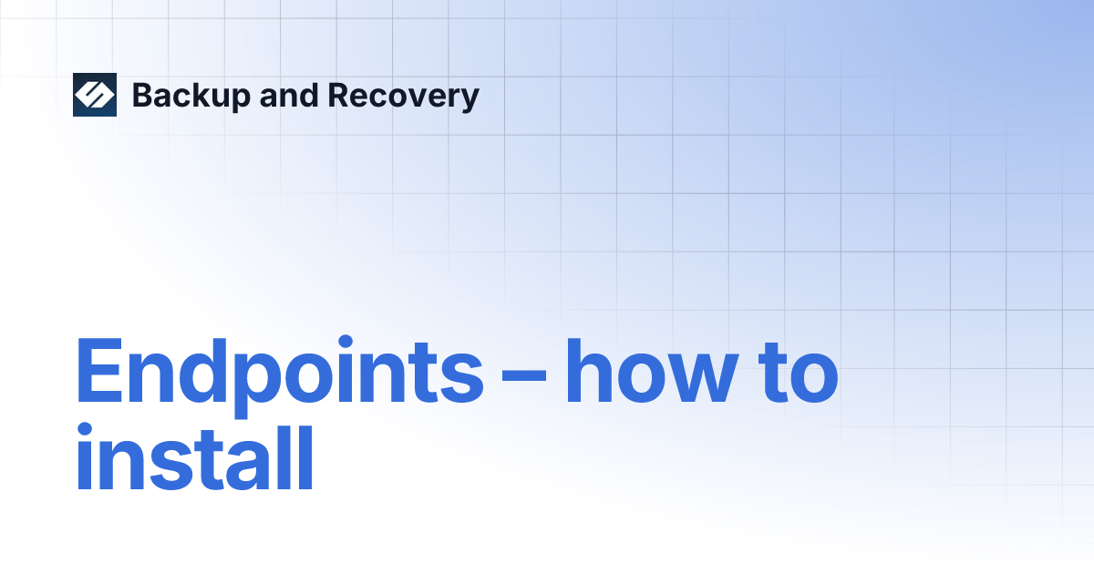 Endpoints – how to install | Backup and Recovery