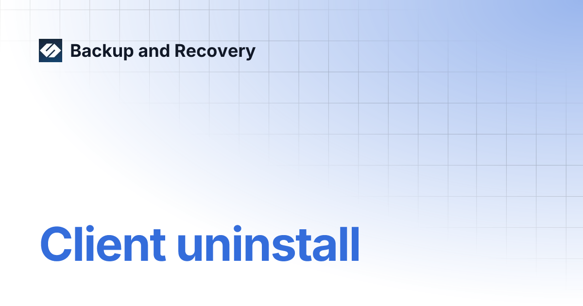 Client uninstall | Backup and Recovery
