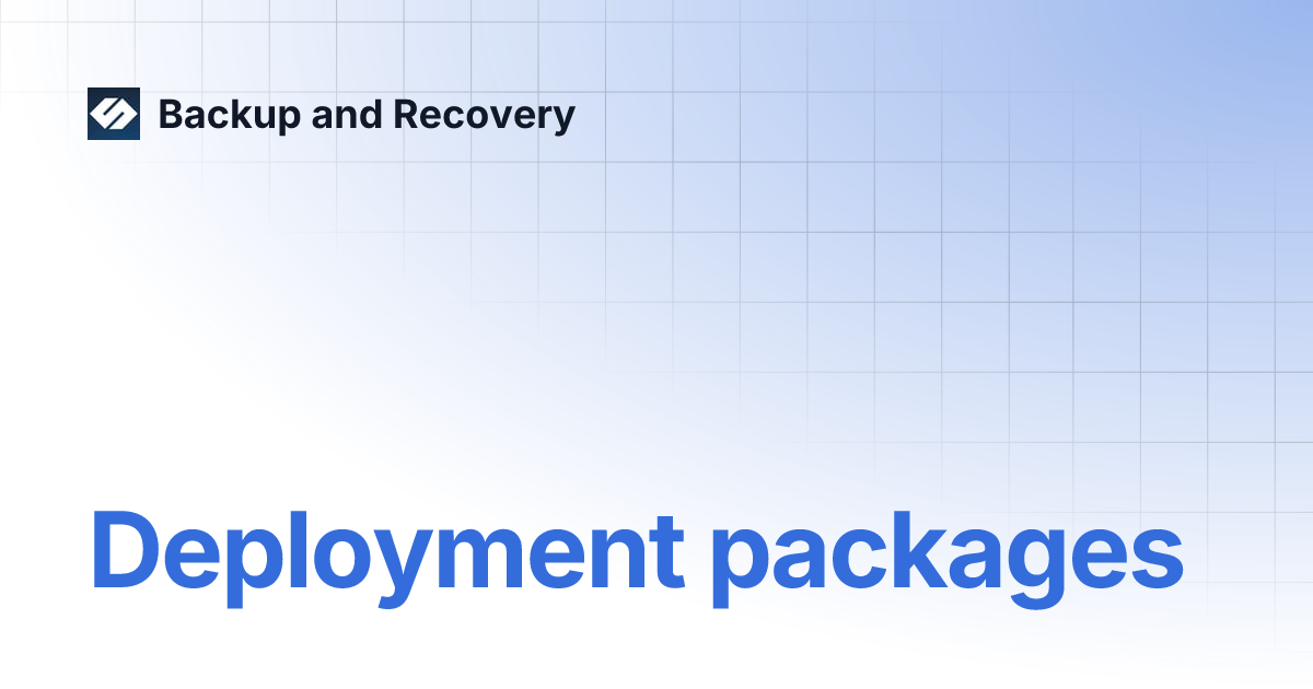 Deployment packages | Backup and Recovery