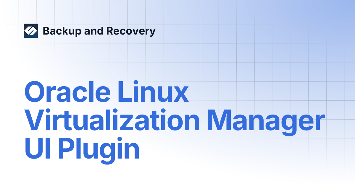 Oracle Linux Virtualization Manager UI Plugin | Backup and Recovery