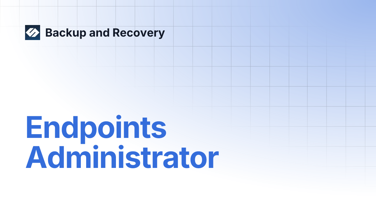 Endpoints Administrator | Backup and Recovery 7.0 | Backup and Recovery