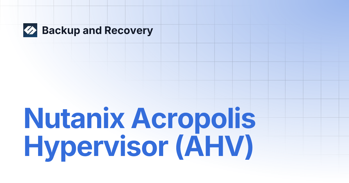 Nutanix Acropolis Hypervisor (AHV) | Backup and Recovery