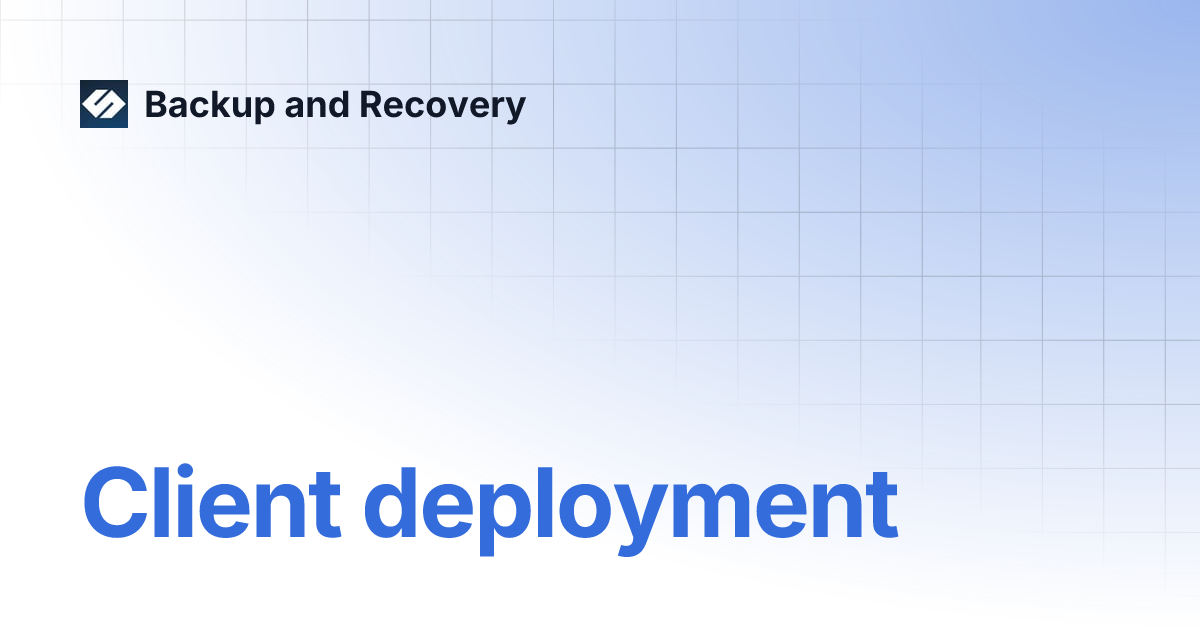 Client deployment | Backup and Recovery