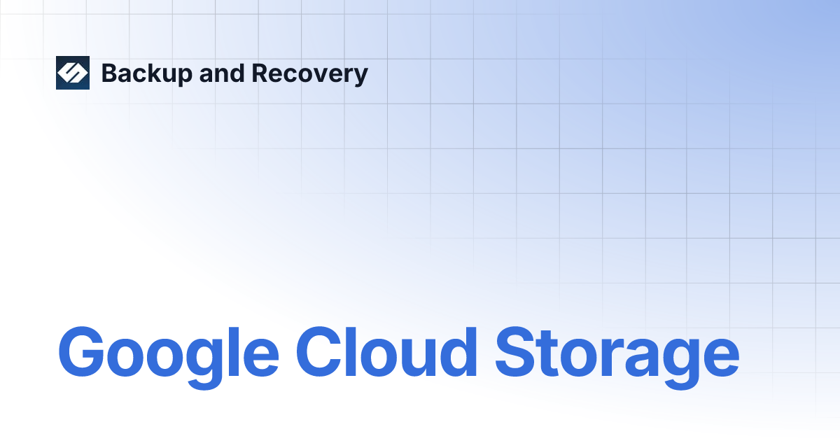 Google Cloud Storage | Backup and Recovery