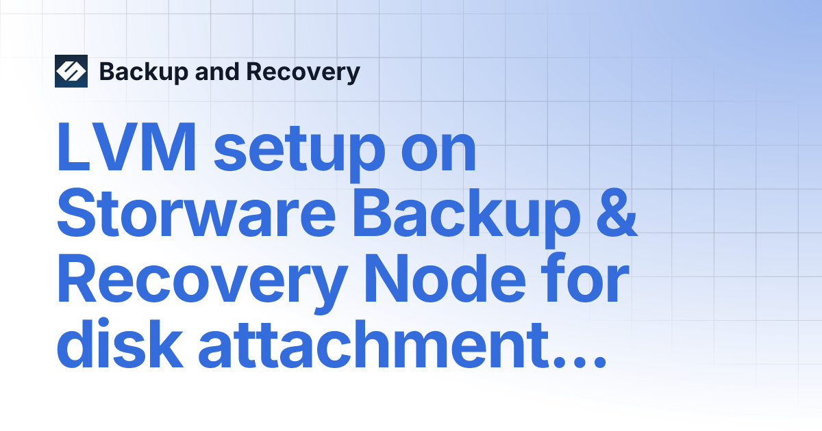 LVM setup on Storware Backup & Recovery Node for disk attachment backup ...
