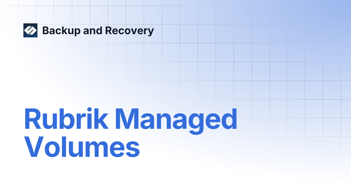 Rubrik Managed Volumes | Backup and Recovery