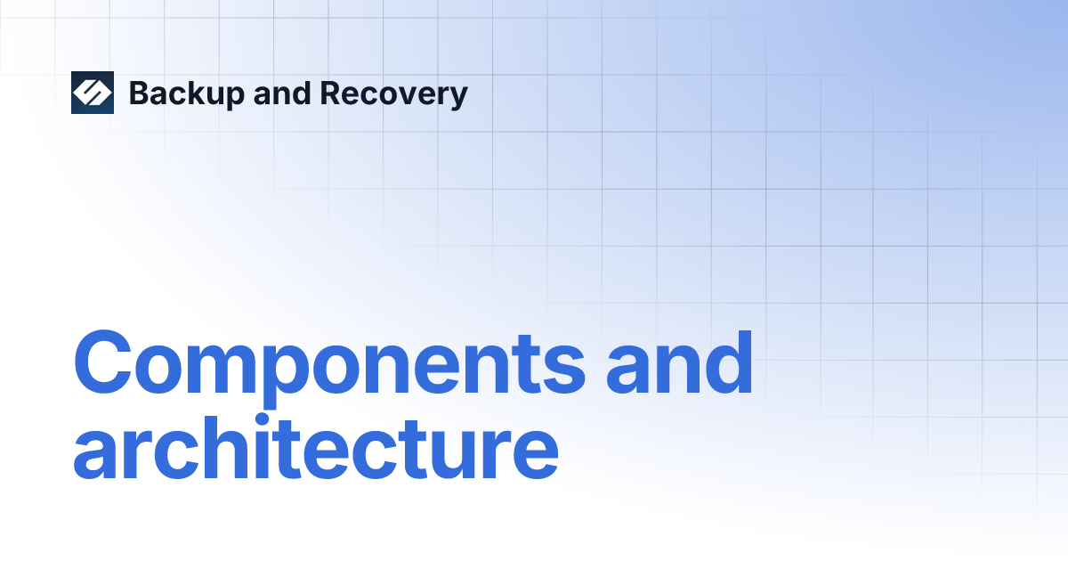 Components and architecture | Backup and Recovery