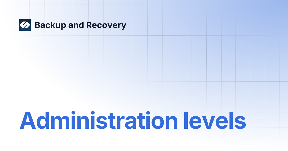 Administration levels | Backup and Recovery
