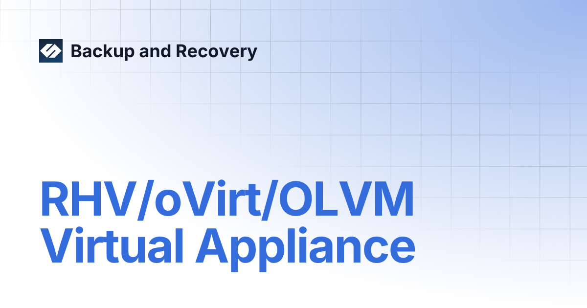 RHV/oVirt/OLVM Virtual Appliance | Backup and Recovery 7.0 | Backup and ...