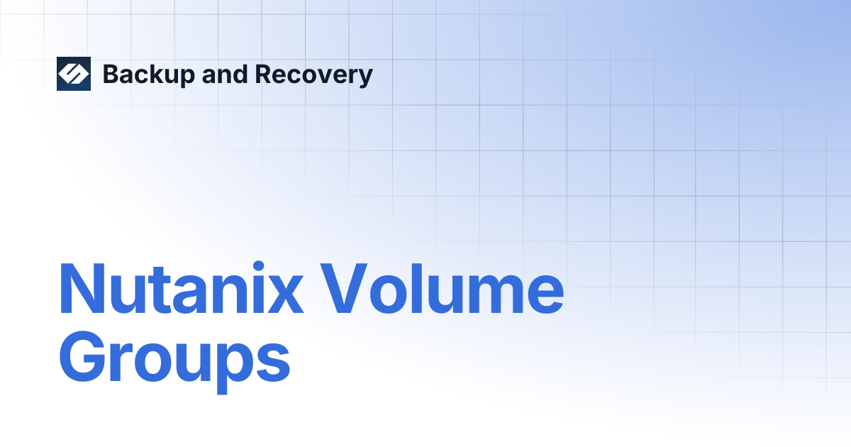 Nutanix Volume Groups | Backup and Recovery