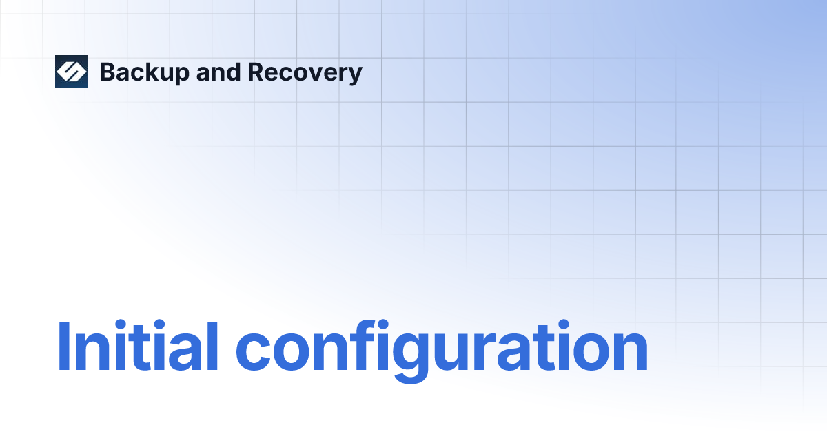 Initial configuration | Backup and Recovery