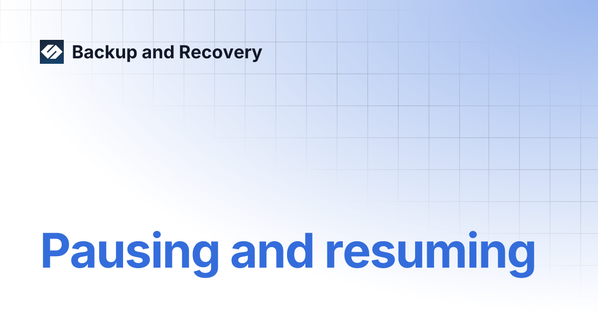 Pausing and resuming | Backup and Recovery