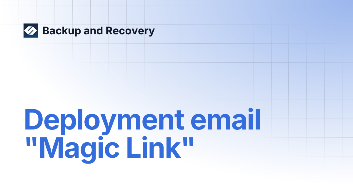 Deployment email "Magic Link" | Backup and Recovery