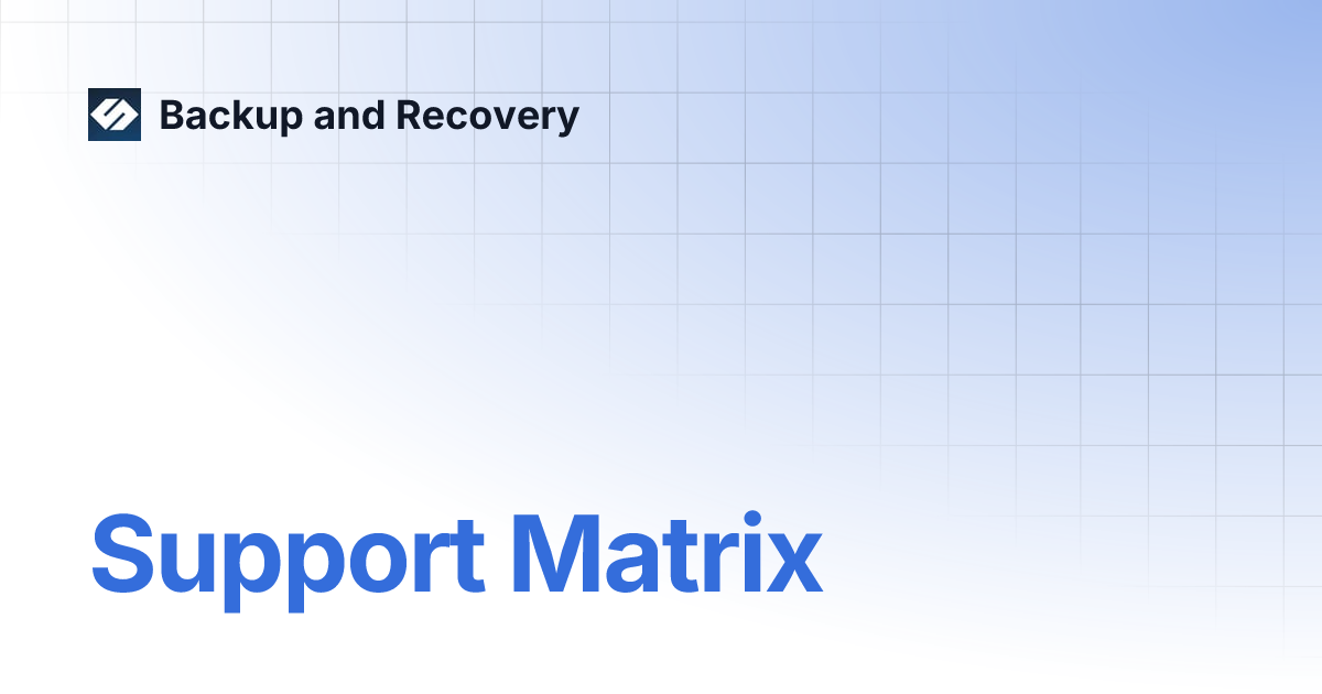 Support Matrix | Backup and Recovery