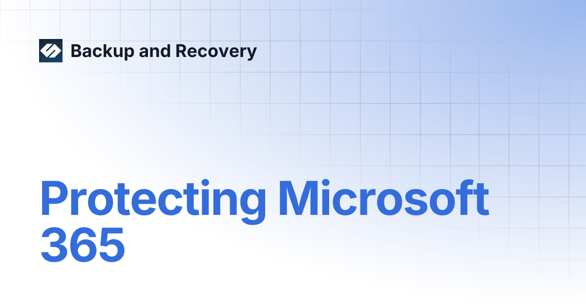 Protecting Microsoft 365 | Backup and Recovery 7.2 | Backup and Recovery