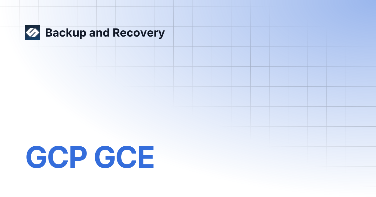 GCP GCE | Backup and Recovery 7.2 | Backup and Recovery