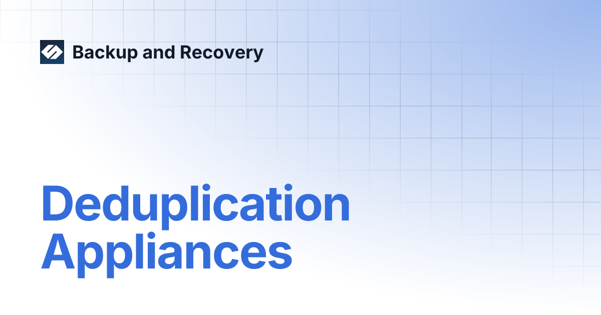 Deduplication Appliances | Backup and Recovery