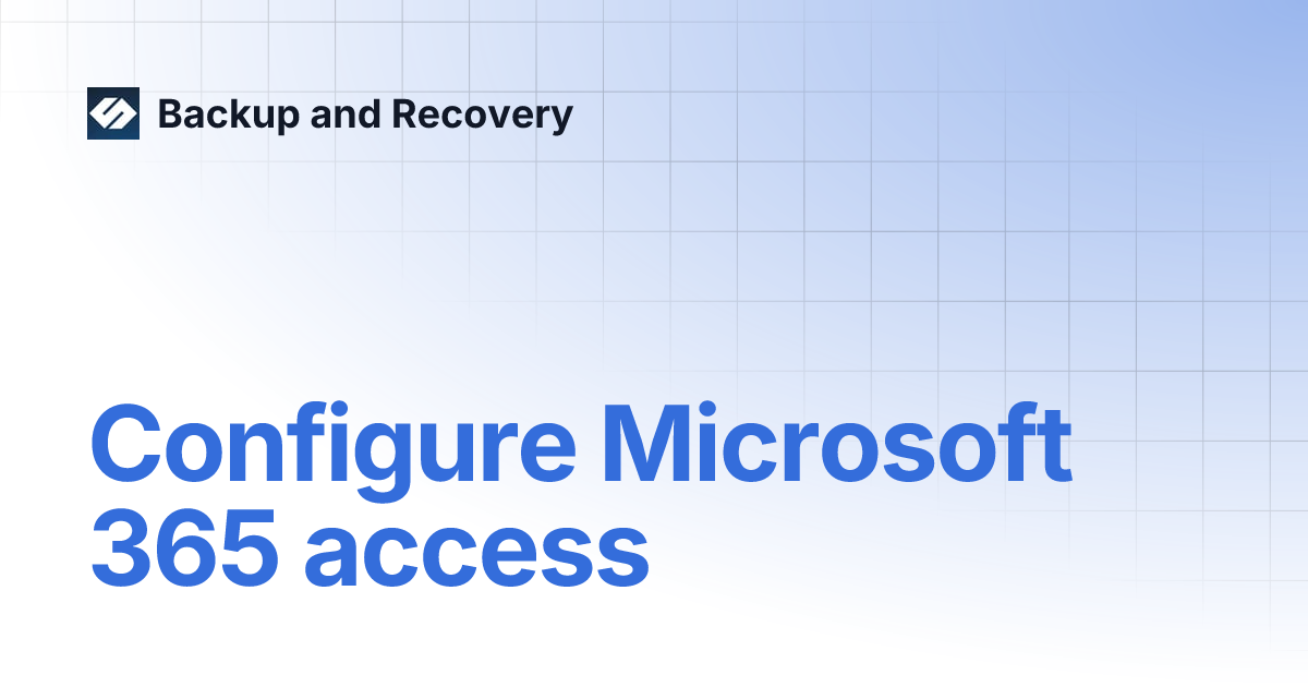 Configure Microsoft 365 access | Backup and Recovery 7.3 | Backup and ...