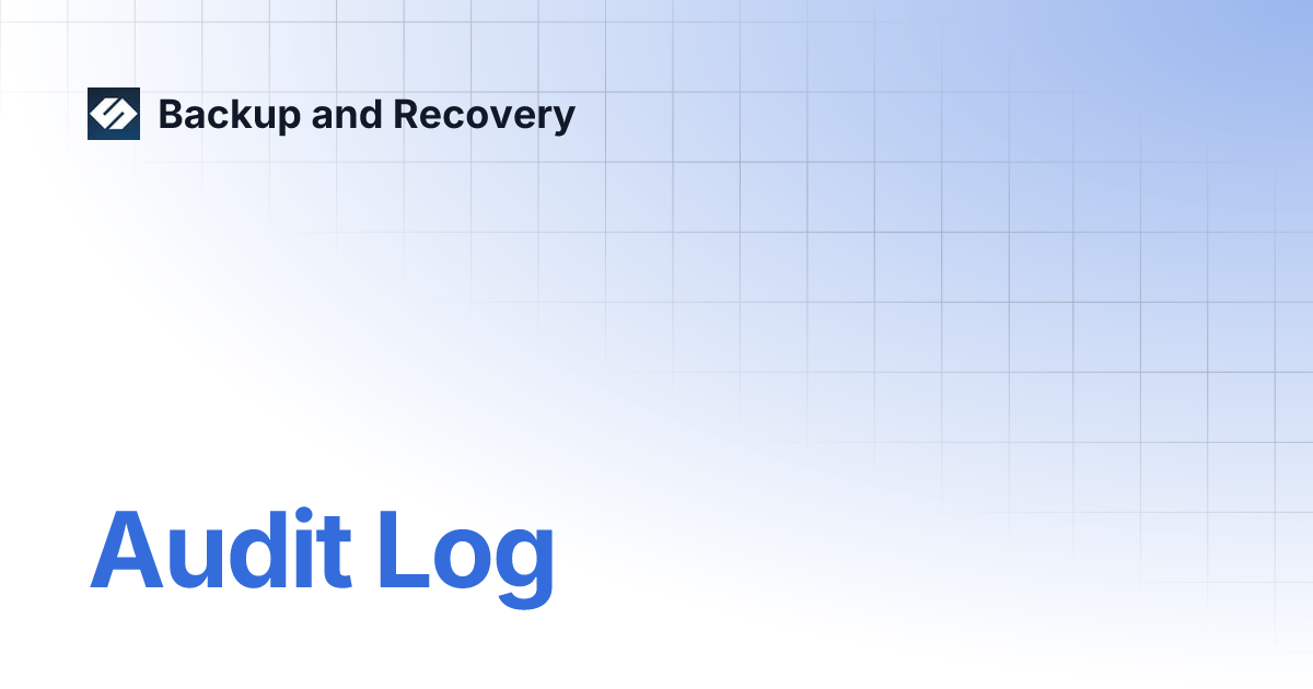 Audit Log | Backup and Recovery 7.3 | Backup and Recovery