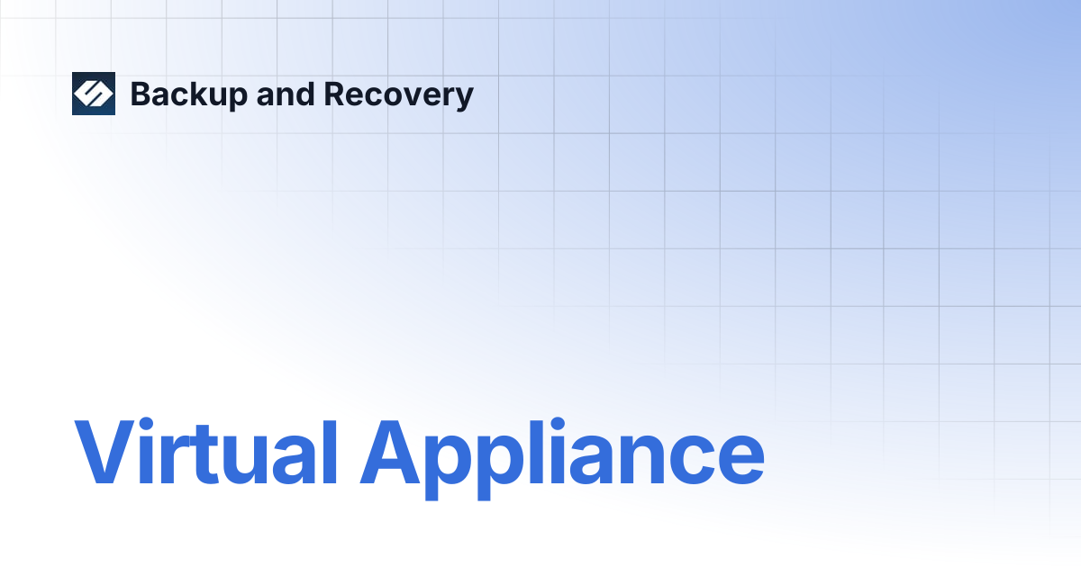 Virtual Appliance | Backup and Recovery 7.3 | Backup and Recovery