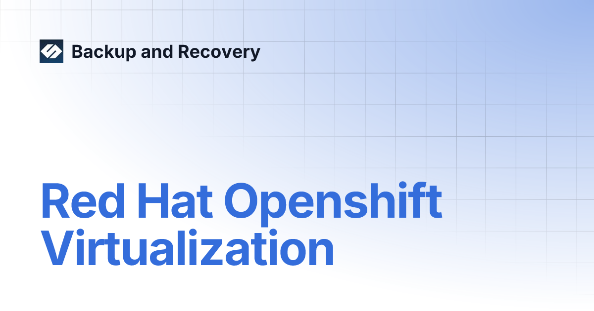 Red Hat Openshift Virtualization | Backup and Recovery
