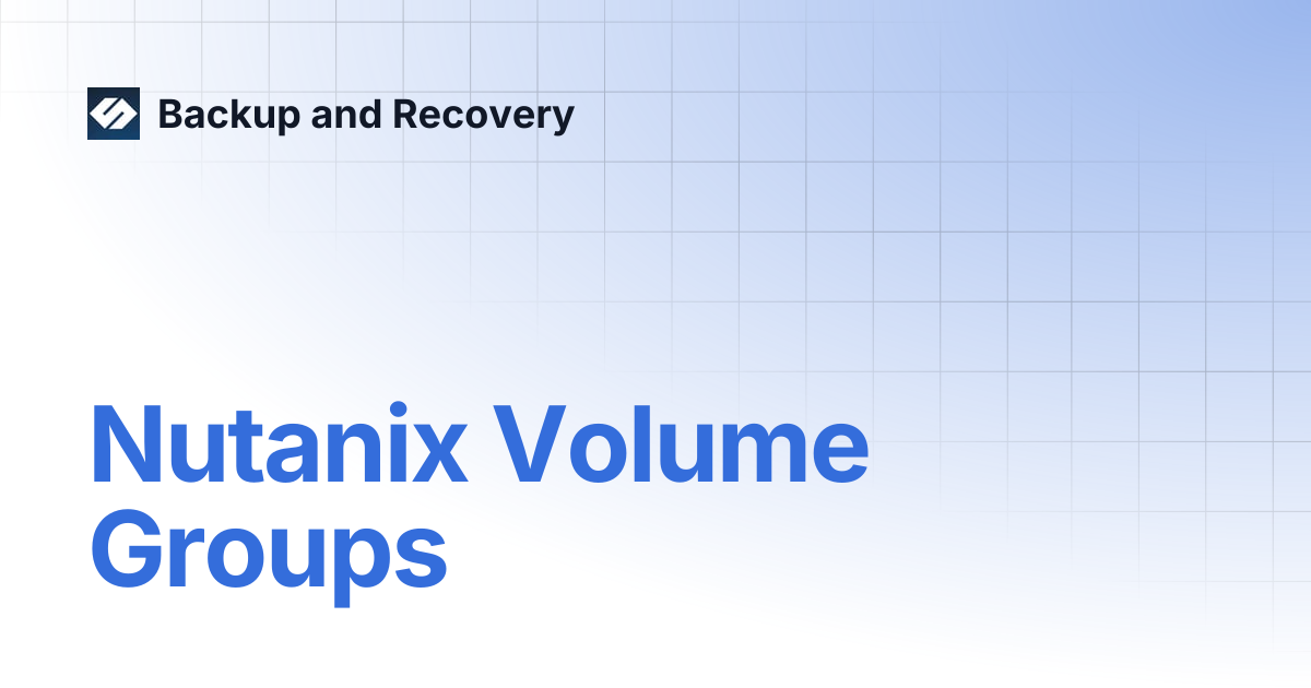 Nutanix Volume Groups | Backup and Recovery 7.3 | Backup and Recovery
