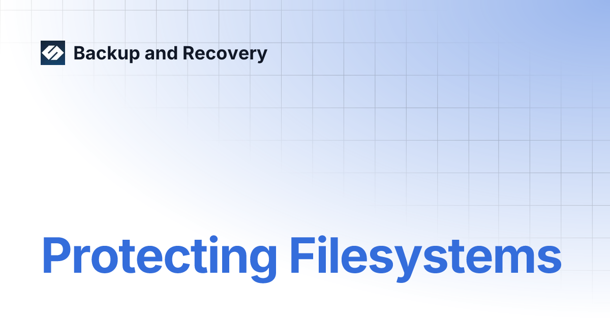 Protecting Filesystems | Backup and Recovery 7.3 | Backup and Recovery