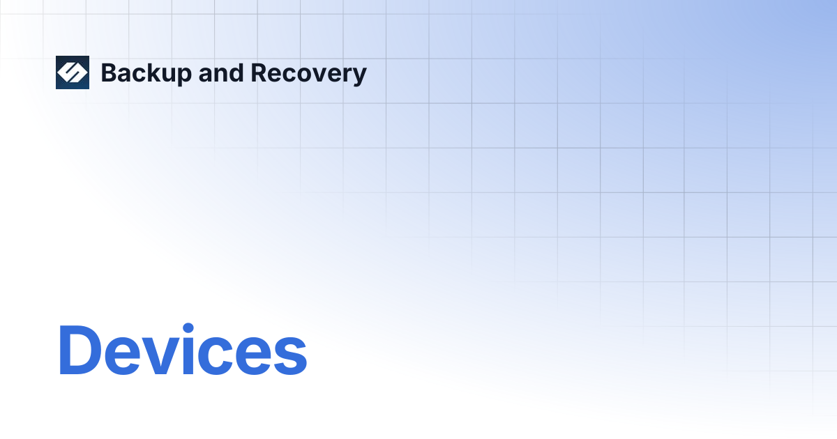 Devices | Backup and Recovery 7.1 | Backup and Recovery