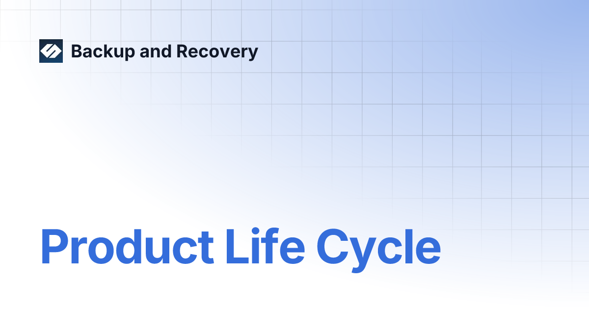 Product Life Cycle | Backup and Recovery 7.1 | Backup and Recovery