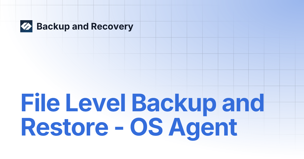 File Level Backup and Restore - OS Agent | Backup and Recovery