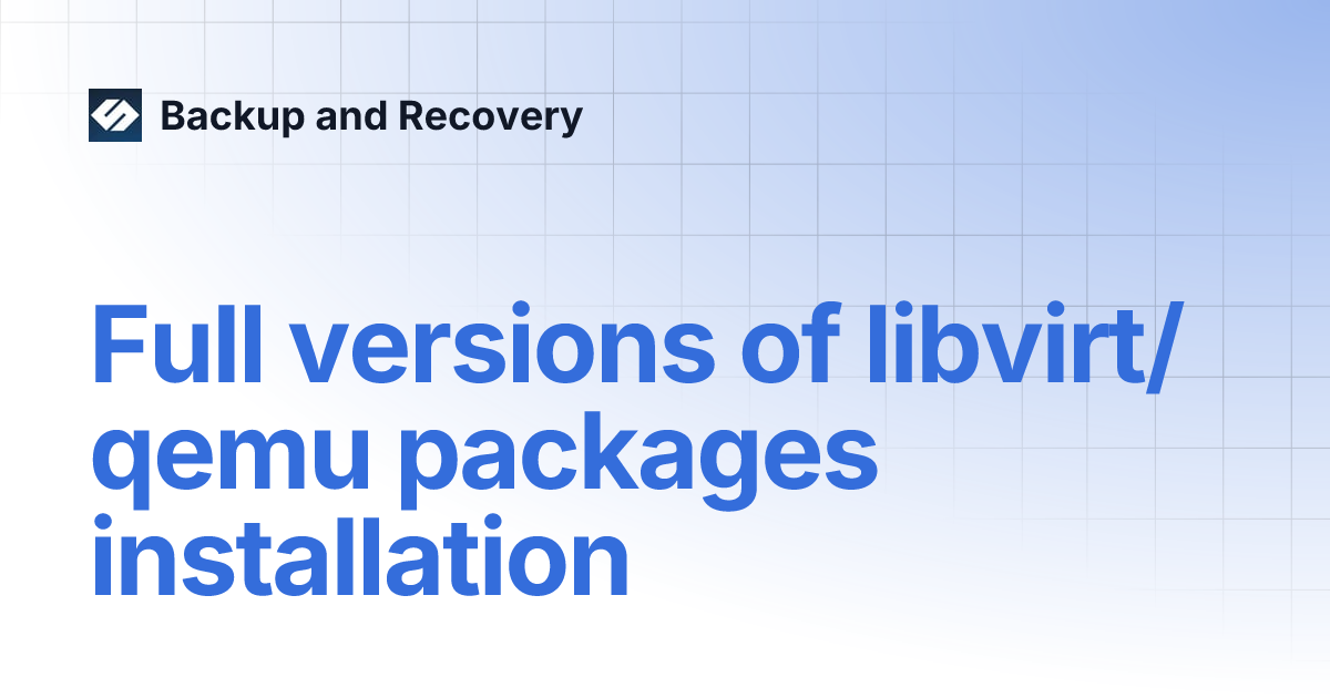 Full versions of libvirt/qemu packages installation | Backup and Recovery