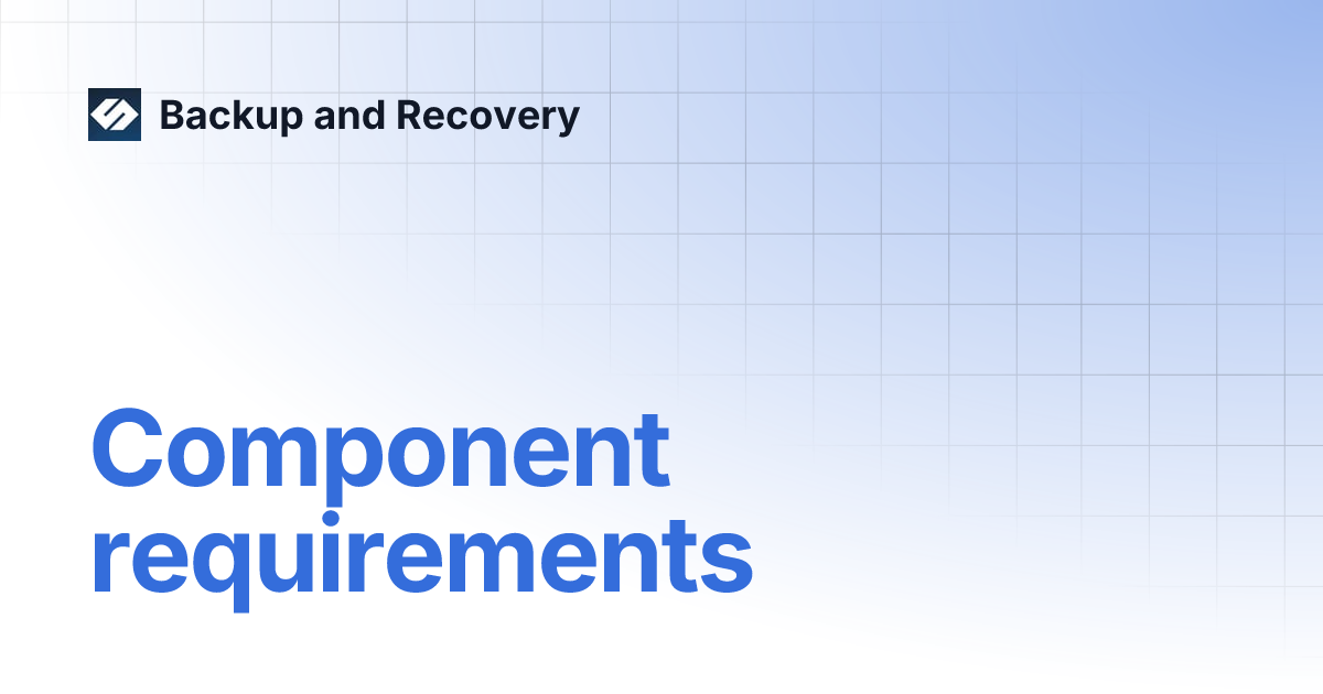 Component requirements | Backup and Recovery