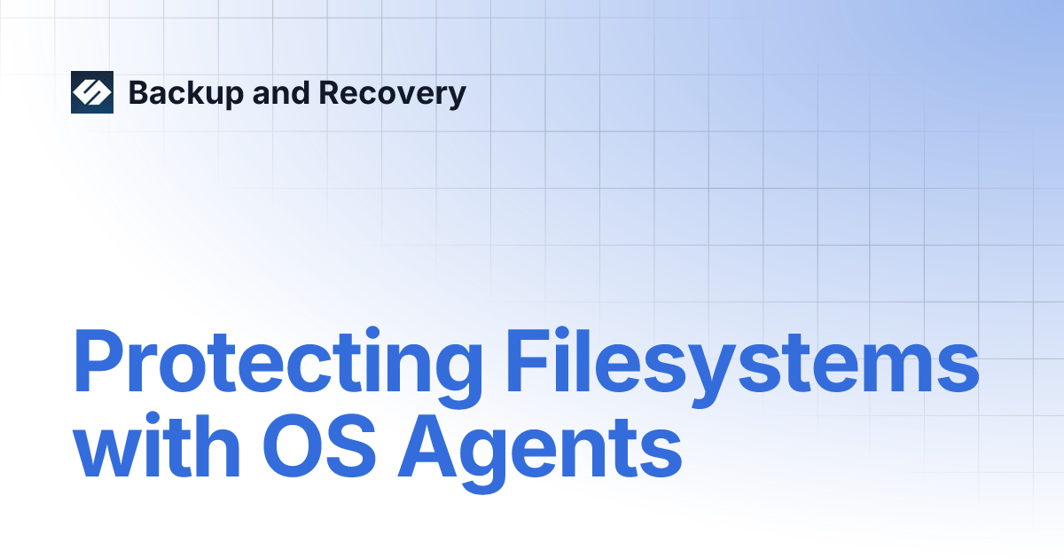 Protecting Filesystems with OS Agents | Backup and Recovery