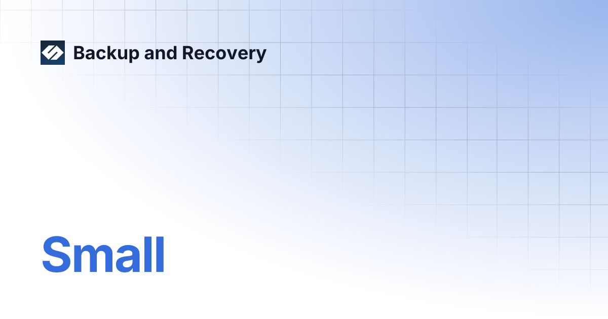 Small | Backup and Recovery